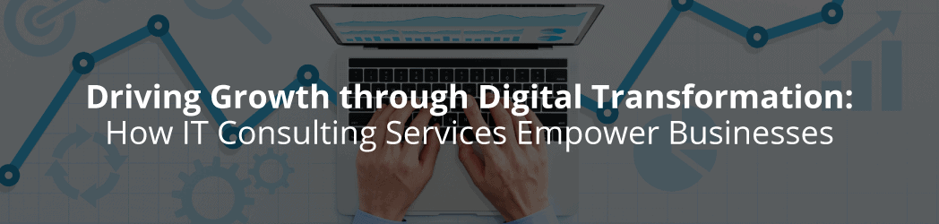 Driving Growth through Digital Transformation: How IT Consulting ...