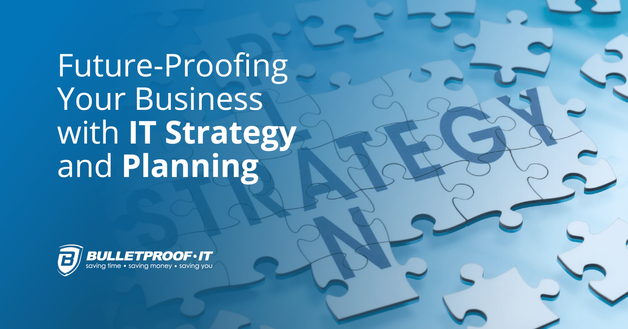 IT Strategy: Future-Proofing Your Business - Bulletproof IT